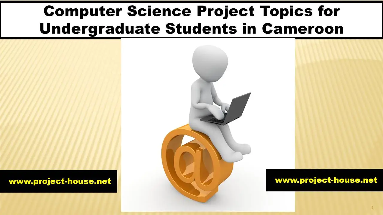 Computer Science Project Topics For Undergraduate Students In Cameroon Computer Science Project Topics For Undergraduate Students In Cameroon